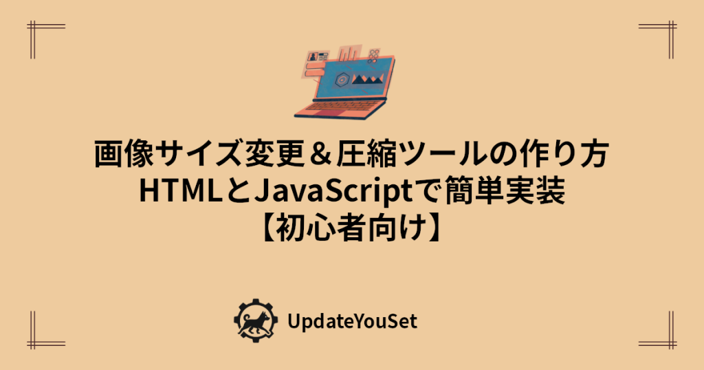 画像サイズ変更＆圧縮ツールの作り方｜HTMLとJavaScriptで簡単実装【初心者向け】 - UpdateYouSet