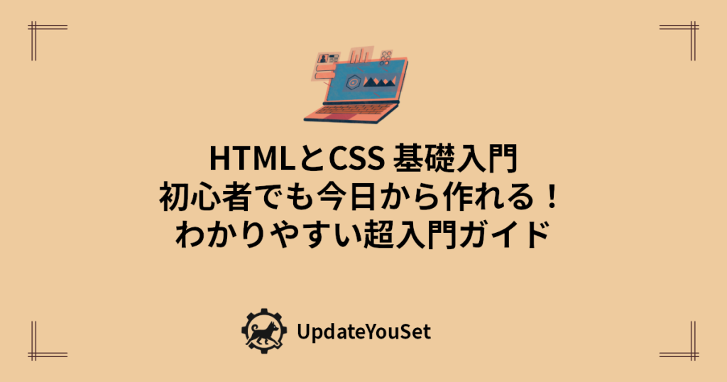 HTMLとCSS 基礎入門｜初心者でも今日から作れる！わかりやすい超入門ガイド - UpdateYouSet